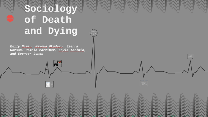 Sociology of Death and DYING by Sierra Watson on Prezi