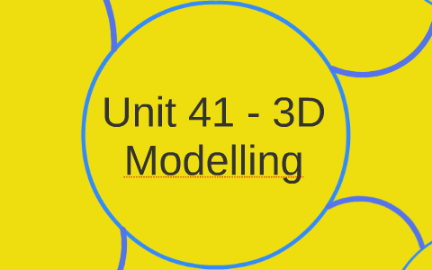 Unit 41 - 3D Modelling by on Prezi