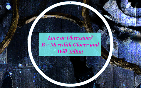 Love or Obsession? by Meredith Glover on Prezi
