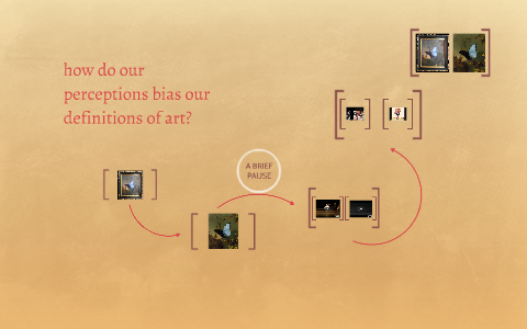 how do our perceptions determine our definitions of art? by Maia R on Prezi