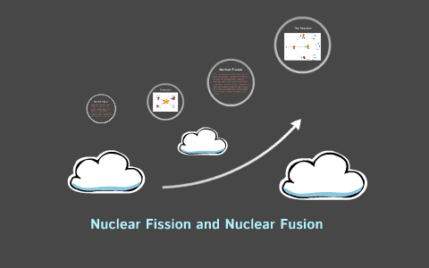Nuclear Fission and Nuclear Fusion by Annabel Britton on Prezi