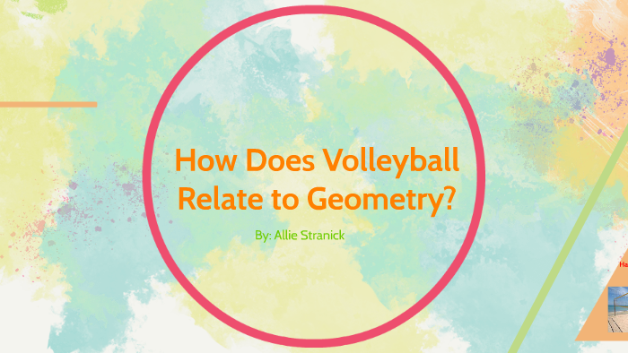 How Does Volleyball Relate to Geometry? by Allison Stranick on Prezi