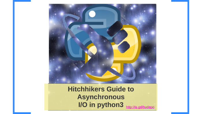 Hitchhikers Guide To Asynchronous Io In Python3 By Steven Joseph On Prezi