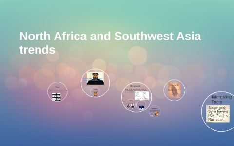 North Africa and Southwest Asia trends by on Prezi
