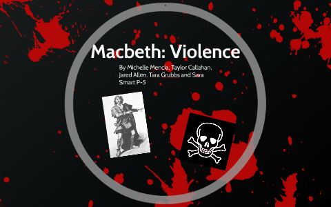 Macbeth: Violence by Sara Smart on Prezi