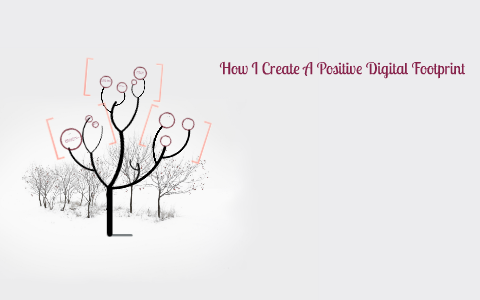 How I Create A Positive Digital Footprint by on Prezi