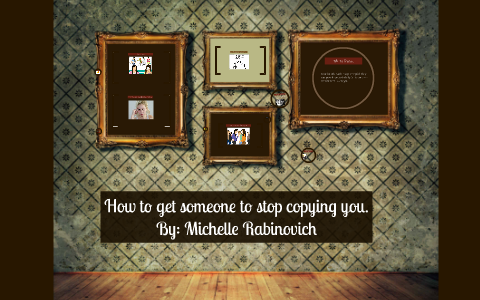 How to get someone to stop copying you. by Michelle Rabinovich on Prezi