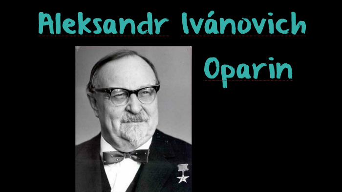 Aleksandr Ivánovich Oparin by Alejandro Falero on Prezi