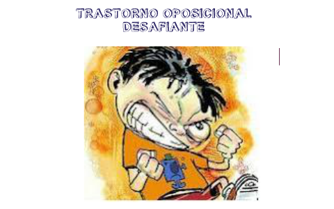 TRASTORNO OPOSICIONAL DESAFIANTE by Marìa Tobon on Prezi