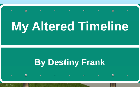 My Altered Timeline by Destiny Frank on Prezi