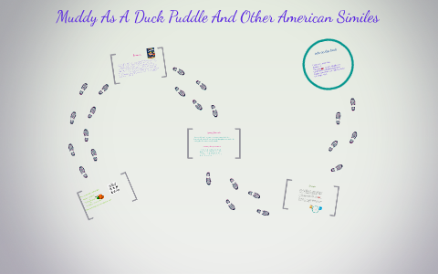 Muddy As A Duck Puddle And Other American Similes by Meghan Church on Prezi