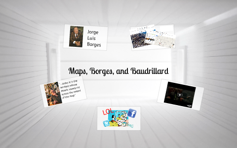 Maps, Borges, and Baudrillard by Malcolm Sanger on Prezi