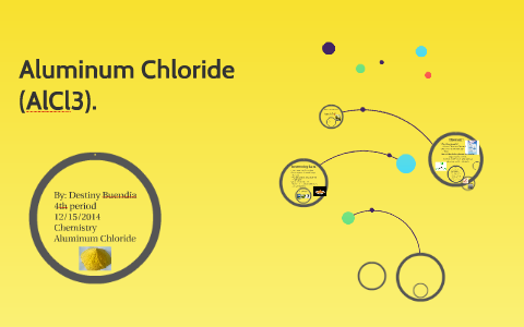 Aluminum Chloride (AlCl3). by Destiny Buendia on Prezi