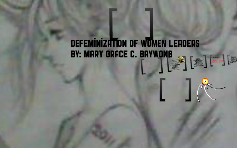 DEFEMINIZATION OF WOMEN LEADERS by Mary Grace Paloy Carrido on Prezi