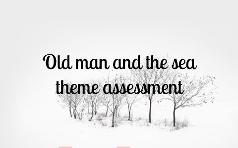 Old man and the sea themes by muskaan agarwal on Prezi