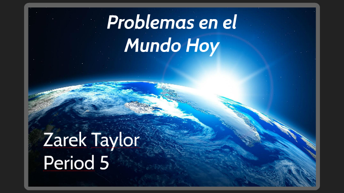Problemas en el Mundo Hoy by Zarek Taylor on Prezi