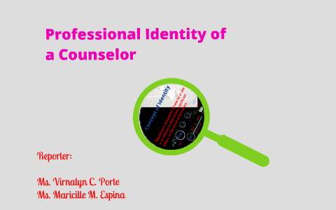Professional Identity of a Counselor by Virnalyn Porte on Prezi