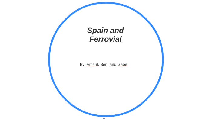 Spain and Ferrovial by amarit Rehal on Prezi