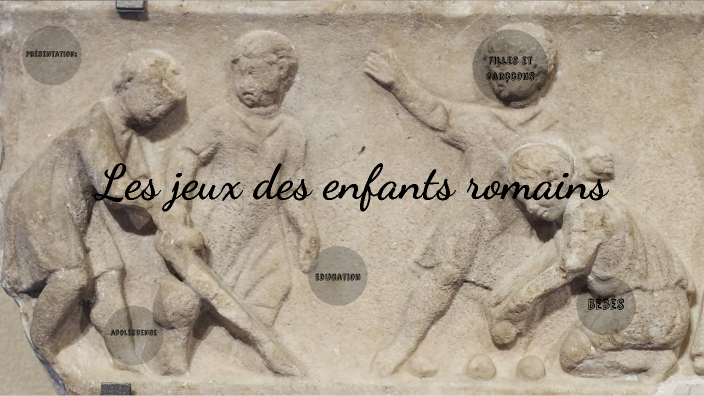 Les jeux des enfants Romains by Armand Berriaud on Prezi