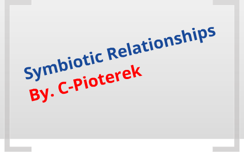 Symbiotic Relationships by Carson Pioterek on Prezi