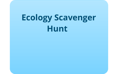 Ecology Scavenger Hunt by Nick Geiger on Prezi