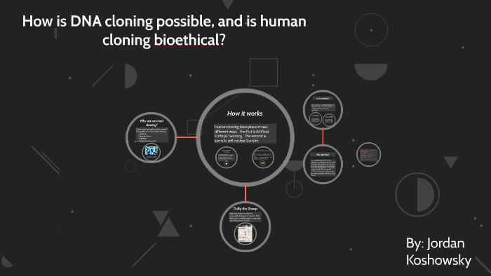 How is DNA cloning possible, and is it bioethical? by Jordan K on Prezi
