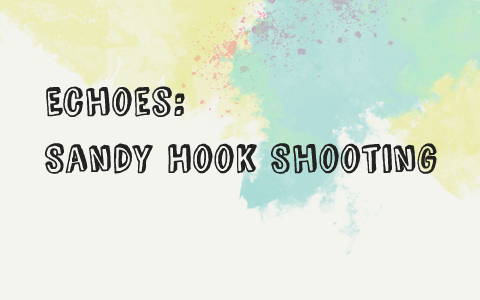 eCHOES: sANDY HOOK sHOOTING by michelle orta on Prezi