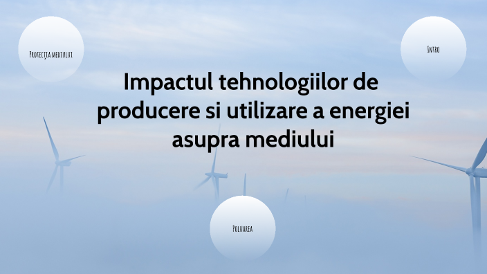 Impactul tehnologiilor de producere si utilizare a energiei asupra mediului by Clasa 8 on Prezi