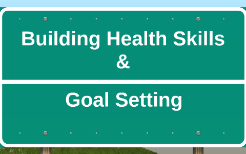 Building Health Skills & Goal Setting by Cole Samuel on Prezi