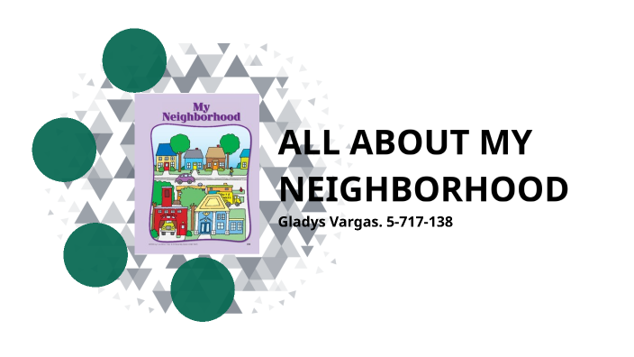 ALL ABOUT MY NEIGHBORHOOD by Gladys Vargas on Prezi