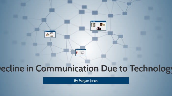 Decline in Communication Due to Technology by Megan Jones on Prezi