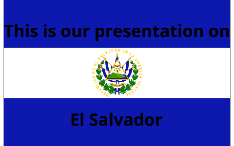 El Salvador by cole roderick on Prezi