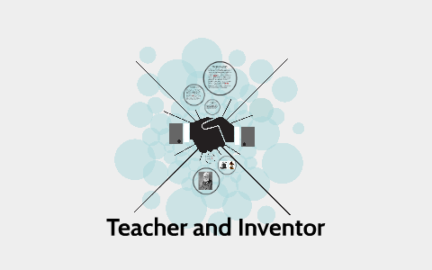 Teacher and Inventor by Callie Tate on Prezi