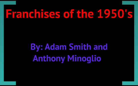 Franchises of the 1950's by Adam Smith on Prezi