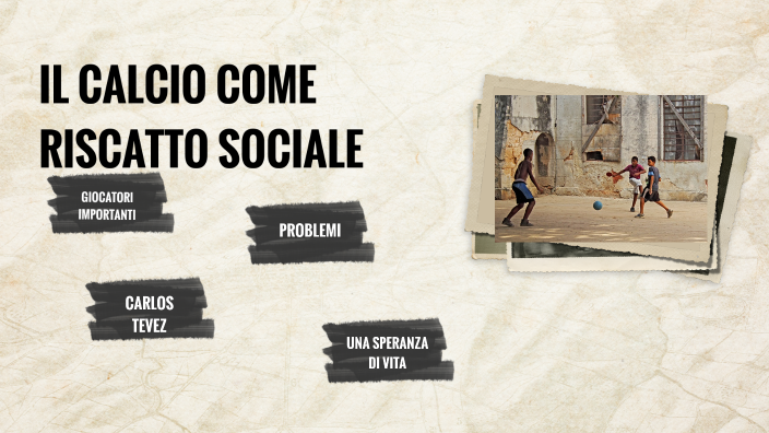 IL CALCIO COME RISCATTO SOCIALE by simone campagnoli on Prezi