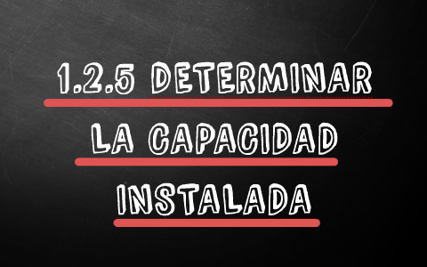 1.2.5 DETERMINAR LA CAPACIDAD INSTALADA by Liliana Armendariz on Prezi