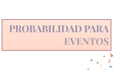 PROBABILIDAD PARA EVENTOS by GUADALUPE REYES on Prezi