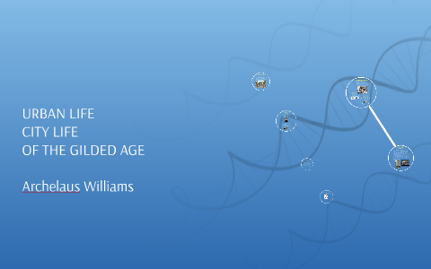 URBAN LIFE/CITY LIFE, OF THE GILDED AGE. by art williams on Prezi
