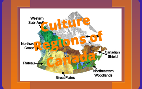 Culture Regions of Canada by rinaldi amelia on Prezi