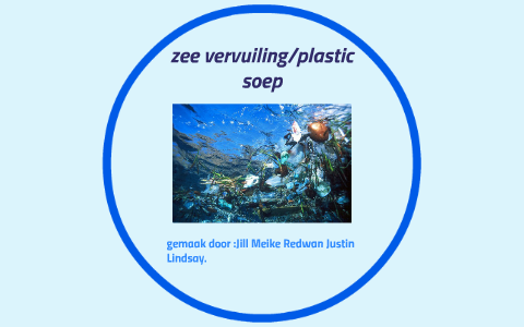 zee vervuiling/plastic soep by justin kokkelkorn on Prezi