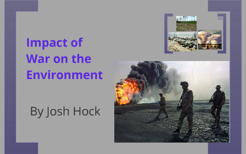 impact of war on the environment by joshua hock