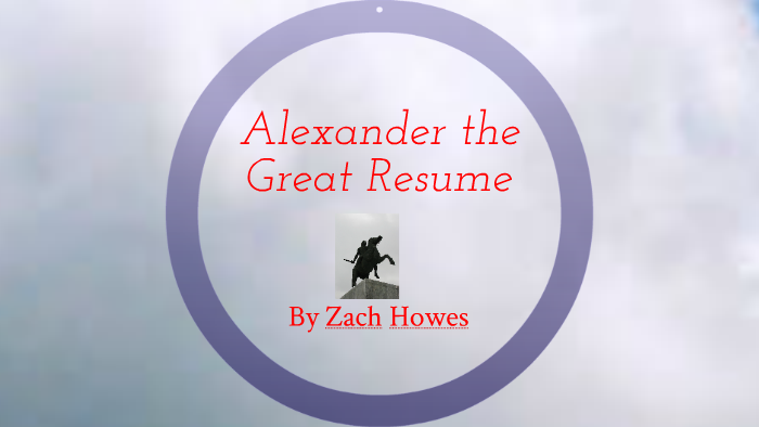 Alexander the Great Resume by zach howes on Prezi