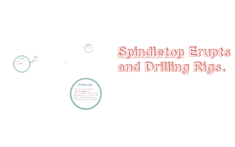 Spindletop Gusher and Drilling Rigs by Serena Bharia on Prezi