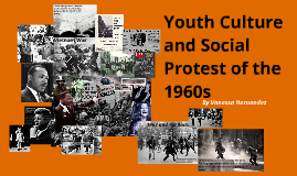 Youth Culture and Social Protest of the 1960s by Vanessa Hernandez on Prezi