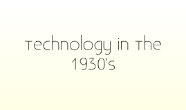 Technology in the 1930's by hawn holzen on Prezi