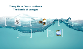 Zheng He vs. Vasco Da Gama by Parker Kropman on Prezi