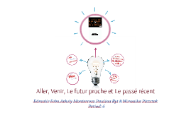 Aller, Venir, Le futur proche et Le passé récent by Edmalie Febo on Prezi