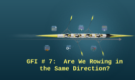GFI # 7: Are We Rowing in the Same Direction? by on Prezi