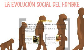 LA EVOLUCIÓN SOCIAL DEL HOMBRE by maite arroyo on Prezi