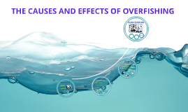THE CAUSES AND EFFECTS OF OVERFISHING by on Prezi